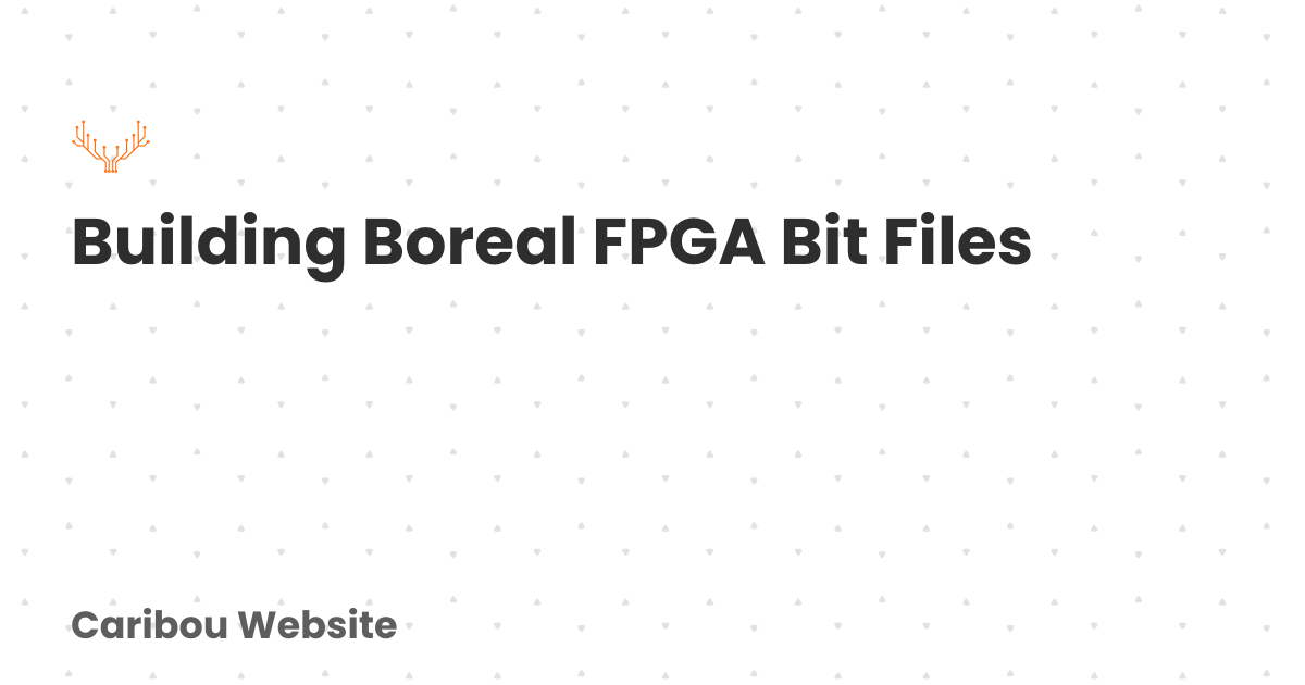 Building Boreal FPGA Bit Files | Caribou Project Website